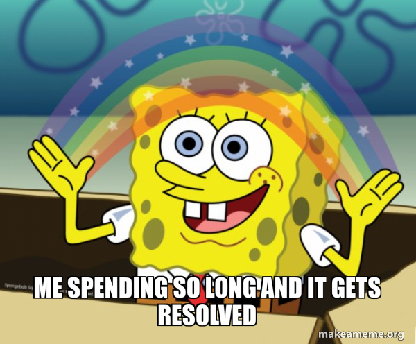 Me spending so long and it gets resolved - Rainbow SpongeBob Meme Generator