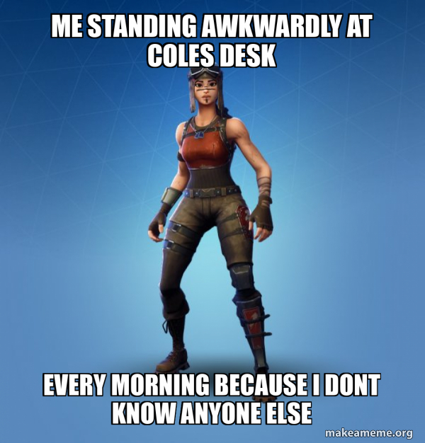 me standing awkwardly at coles desk every morning because i dont know ...