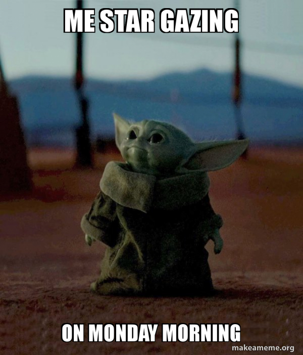 Me star gazing On Monday morning - Baby Yoda Meme Generator