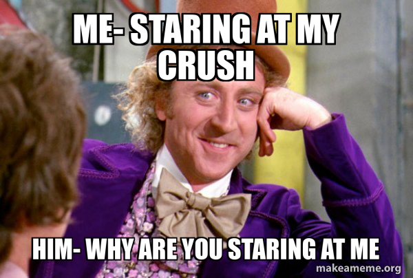 Me- staring at my crush Him- why are you staring at me - Condescending ...