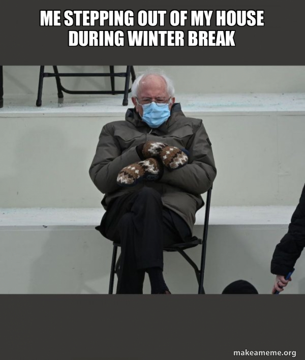Me stepping out of my house during winter break - Bernie Sanders at the ...