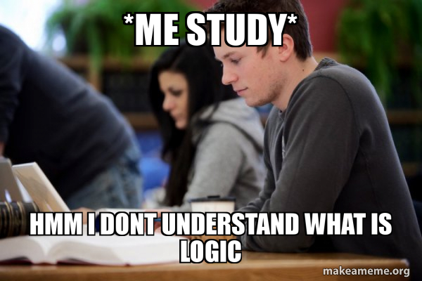 *me study* Hmm i dont understand what is logic - Conscientious College ...