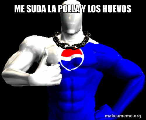 Me suda la polla y los huevos Meme Generator