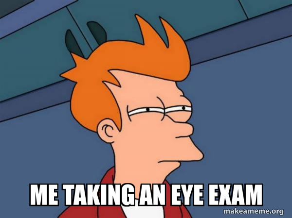 ME TAKING AN EYE EXAM - Futurama Fry | Make a Meme