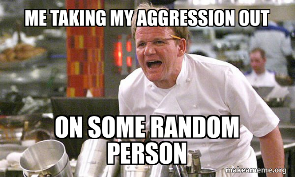 Me taking my aggression out on some random person - Gordon Ramsay Hell ...