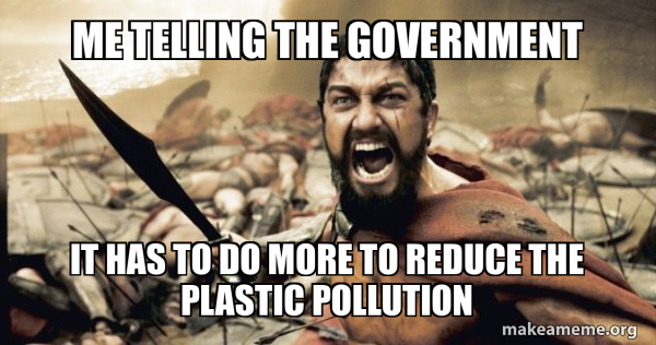 Me telling the Government it has to do more to reduce the plastic ...