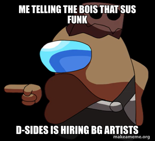 Me telling the bois that SUS FUNK D-SIDES IS HIRING BG ARTISTS - tan ...