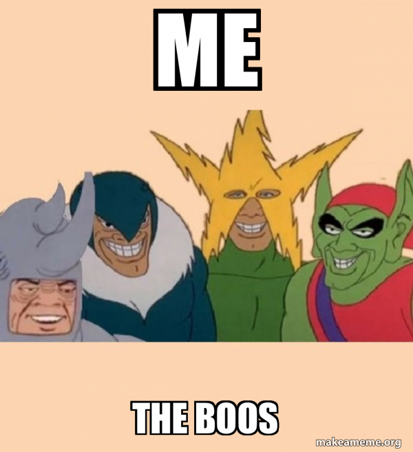 me the boos - Me and the Boys Meme Generator