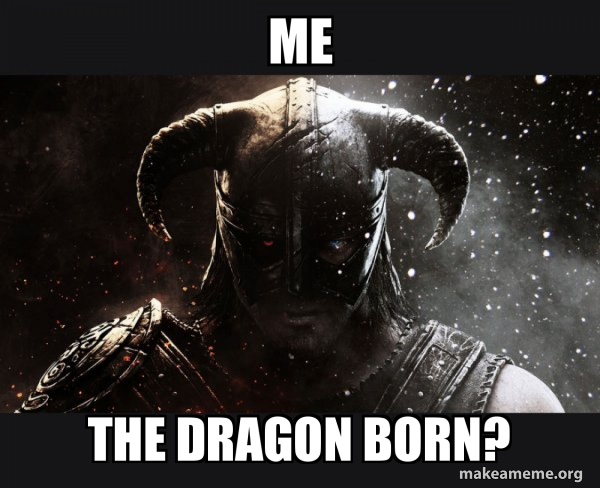 me The Dragon born? - Skyrim Meme Generator