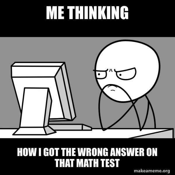 me thinking how i got the wrong answer on that math test Meme Generator