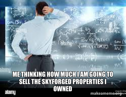 Me thinking how much i am going to sell the Skyforged properties i owned Meme Generator