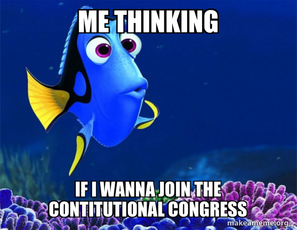 Me thinking if i wanna join the contitutional congress - Dory from Nemo ...