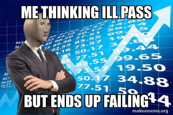 me thinking ill pass but ends up failing - Stonks Only Go Up Meme Generator