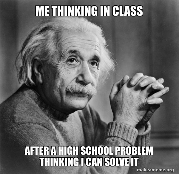 me thinking in class after a high school problem thinking I can solve ...