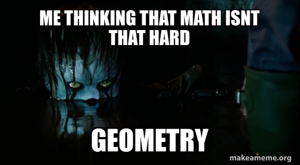 me thinking that math isnt that hard geometry - Pennywise It Meme Generator