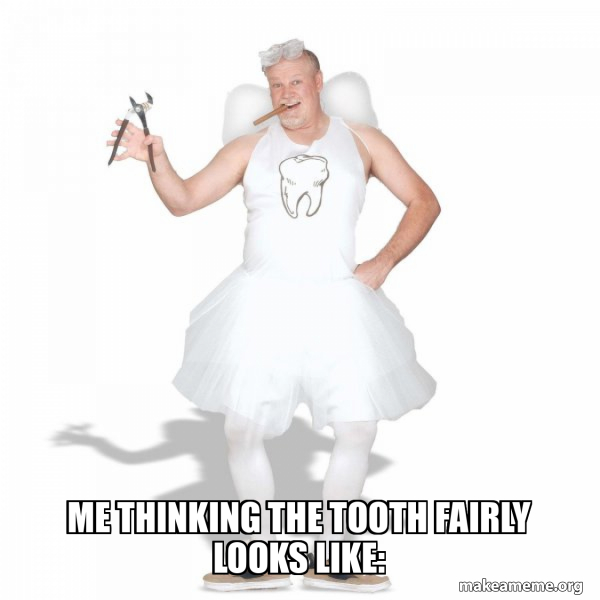 Me thinking the tooth fairly looks like: - Tooth Fairy | Make a Meme