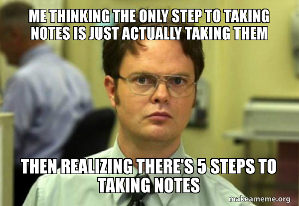 me thinking the only step to taking notes is just actually taking them ...