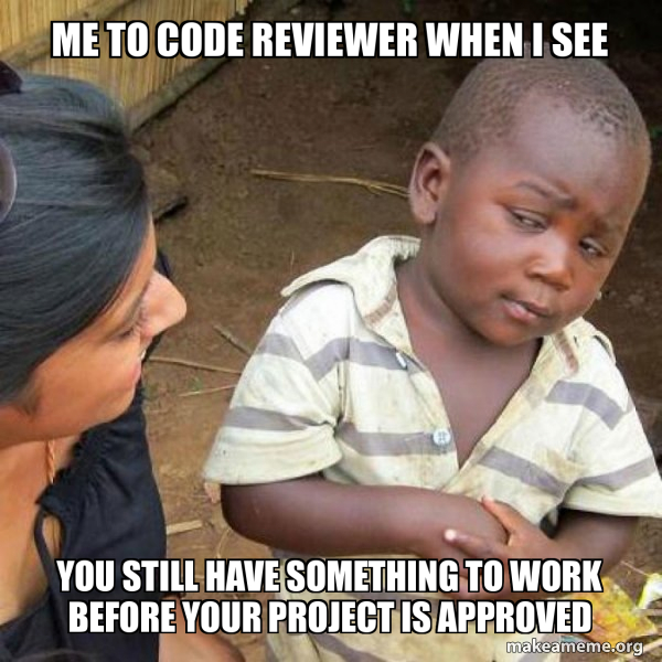 Me to Code Reviewer When I see You still have something to work before ...