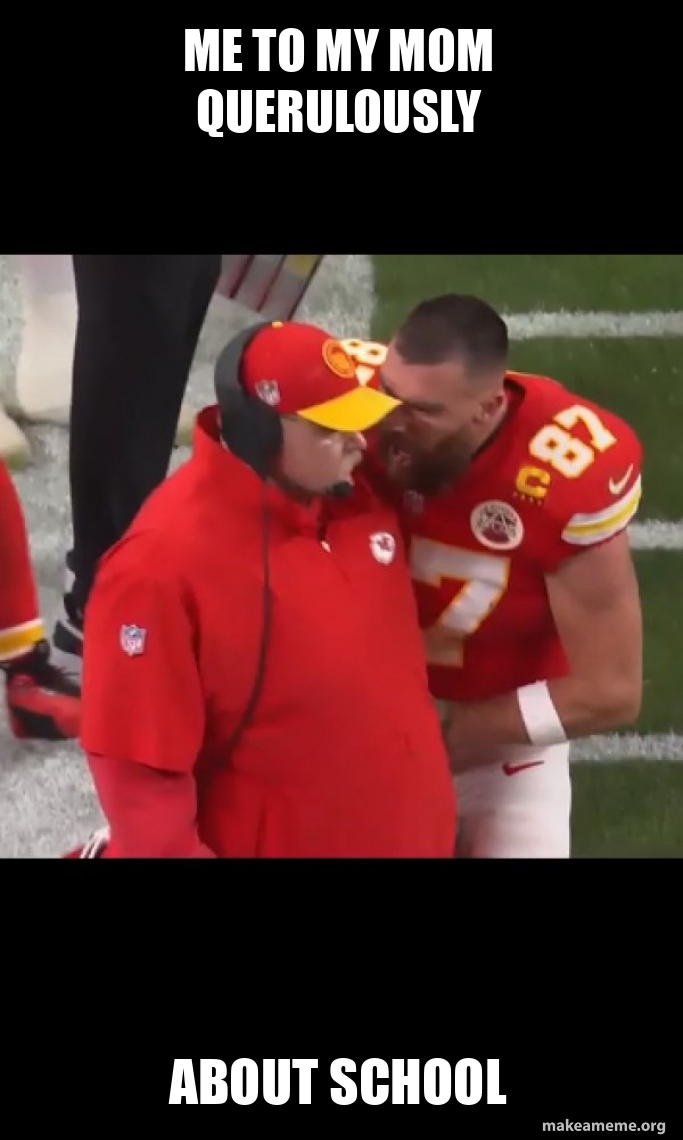 me to my mom querulously about school - Travis Kelce and Coach Meme ...