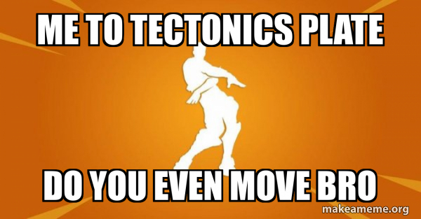 Me to tectonics plate Do you even move bro - Orange Justice Meme Generator