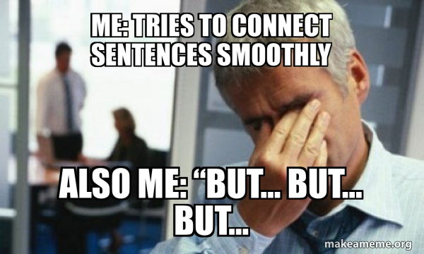 Me: tries to connect sentences smoothly Also me: “But… But… But… - Male ...