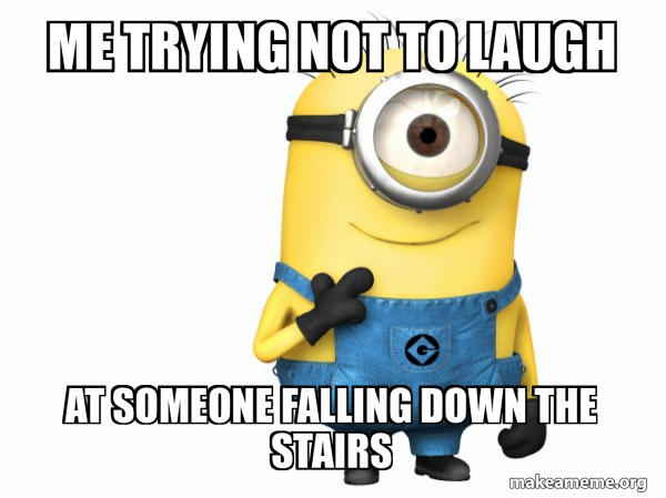 Me trying not to laugh At someone falling down the stairs - Thoughtful ...