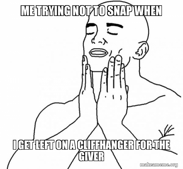 Me trying not to snap when I get left on a cliffhanger for The Giver ...