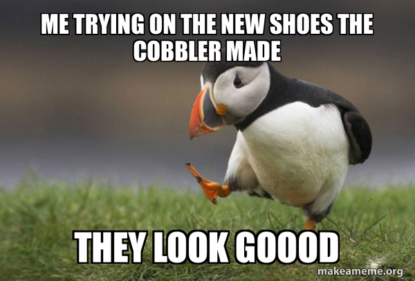 me trying on the new shoes the cobbler made they look goood - Unpopular ...