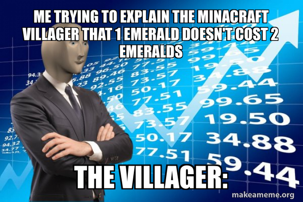 Me trying to explain the minacraft villager that 1 emerald doesn't cost ...