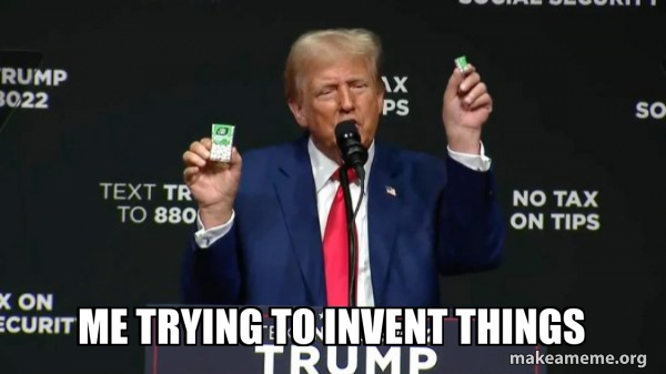me trying to invent things - Trump Tic Tac Meme Generator