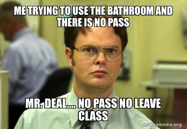 Me trying to use the bathroom and there is no pass Mr. Deal.... No pass ...