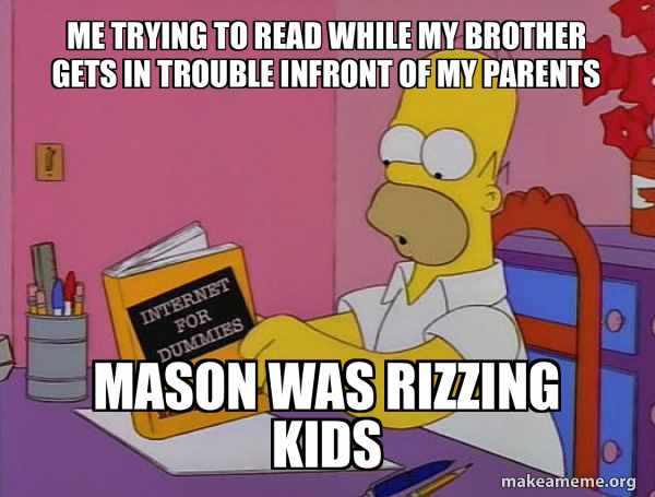 Me trying to read while my brother gets in trouble Infront of my ...