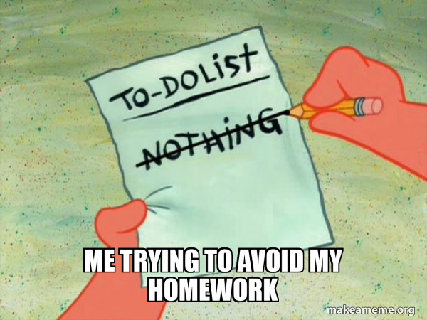 me trying to avoid my homework - TO-DO List Meme Generator