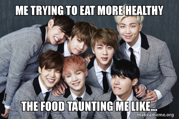me trying to eat more healthy the food taunting me like... - K-Pop Band ...