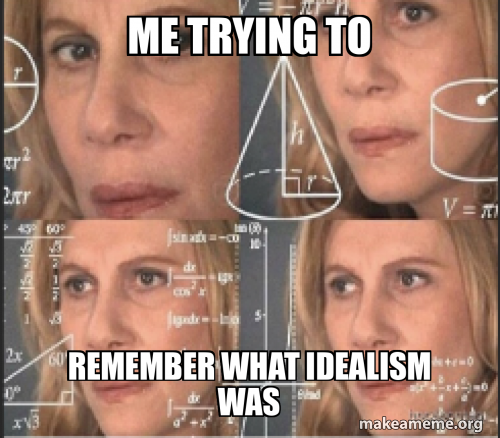 me trying to remember what idealism was Meme Generator