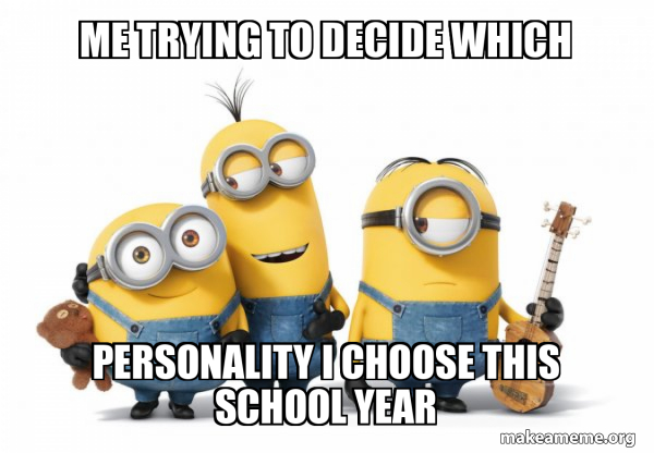 Me trying to decide which personality i choose this school year ...