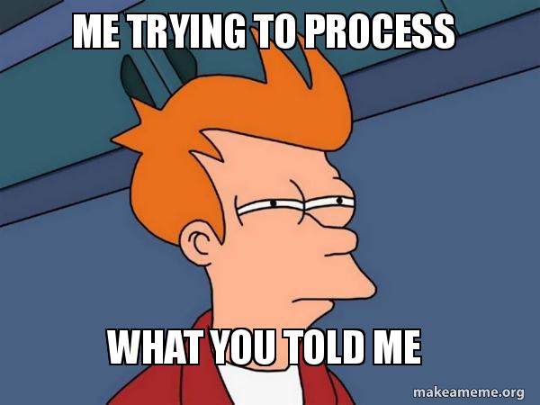 ME TRYING TO PROCESS WHAT YOU TOLD ME - Futurama Fry Meme Generator