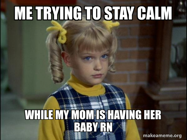 me trying to stay calm while my mom is having her baby rn - Cindy Brady ...