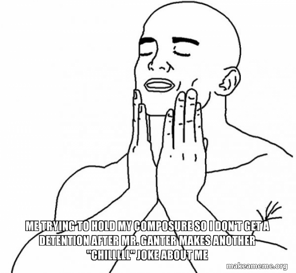 me trying to hold my composure so i don't get a detention after mr ...