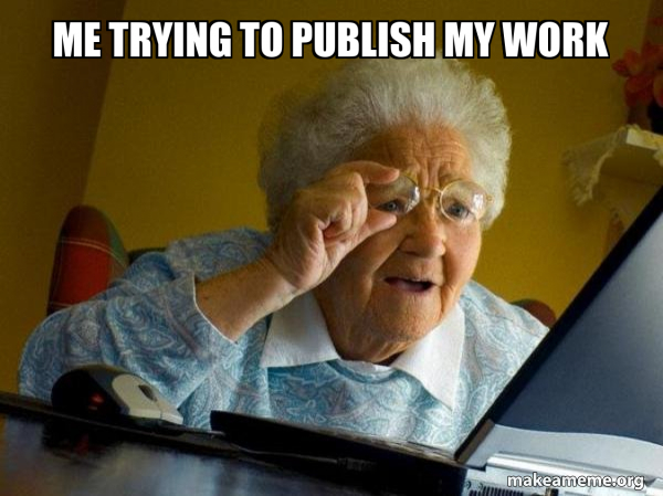 me trying to publish my work - Internet Grandma Meme Generator