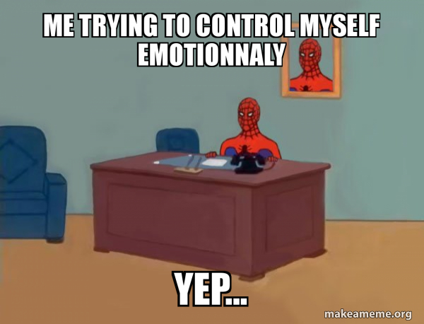 Me trying to control myself emotionnaly Yep... - Spiderman Meme Generator