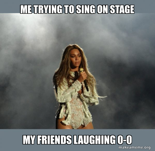 me trying to sing on stage my friends laughing 0-0 - Beyoncé Knowles ...