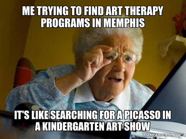 ME trying to find art therapy programs in Memphis It's like searching ...