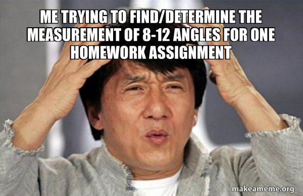 Me trying to find/determine the measurement of 8-12 angles for one ...
