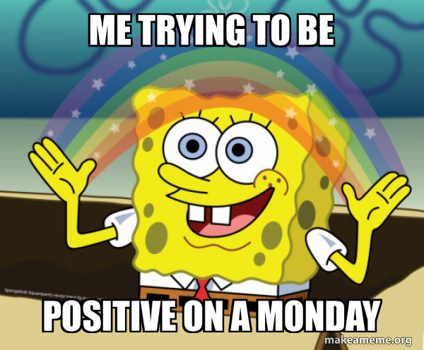 Me trying to be positive on a Monday - Rainbow SpongeBob Meme Generator