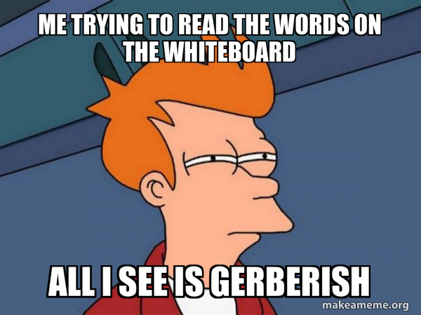 me trying to read the words on the whiteboard all i see is gerberish - Futurama Fry Meme Generator