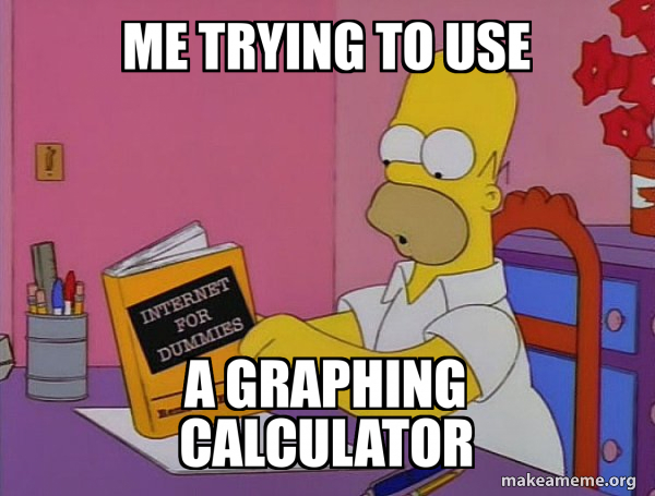 Me trying to use a graphing calculator - Internets Homer Meme Generator