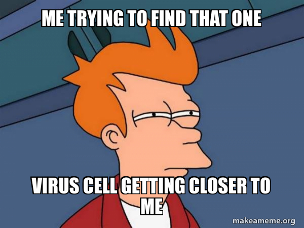Me trying to find that one virus cell getting closer to me - Futurama Fry Meme Generator