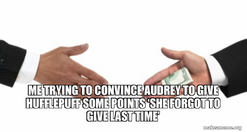 Me trying to convincE audrey To Give hufflepuff some points â€˜she ...