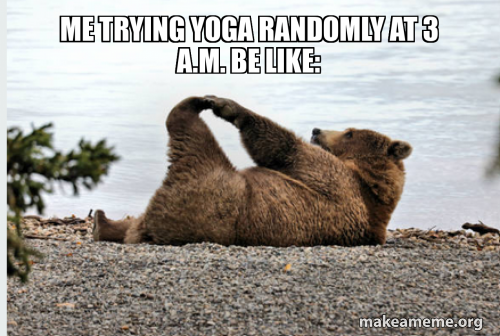 me trying yoga randomly at 3 a.m. be like: - yoga is impossible. Meme ...